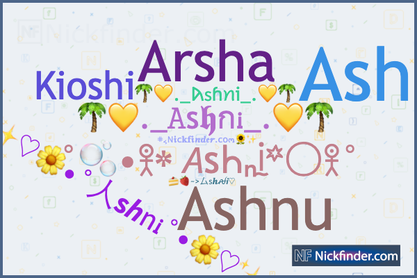Nicknames for Ashni: Ash, Ashnu, Arsha, Kioshi, ☆*:.｡.ᴬ𝐬ʱɳḭ.｡.:*☆