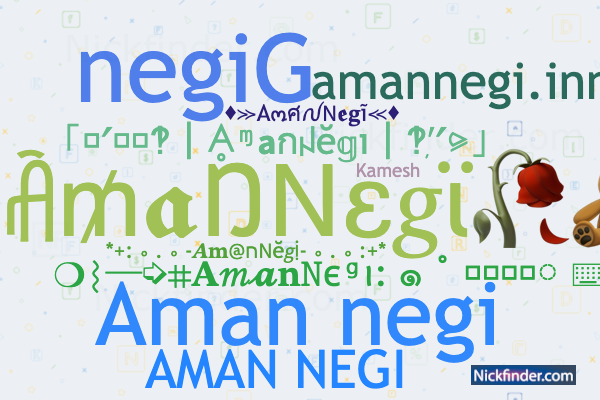 Nicknames for AmanNegi: Aman negi, negiG, Negi aman, Kamesh, Negi_aman08