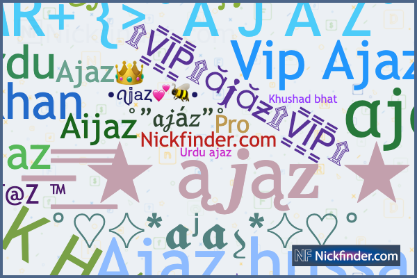 Nicknames for Ajaz: ꧁𓊈𒆜AJAZ𒆜𓊉꧂, ⁷⁷⁷᭄丹ℑ卂乙࿐, 🅰🅹🅰🆉 , M® @√@Z ™, ꧁༺ᴀᴊᴀᴢ༻꧂