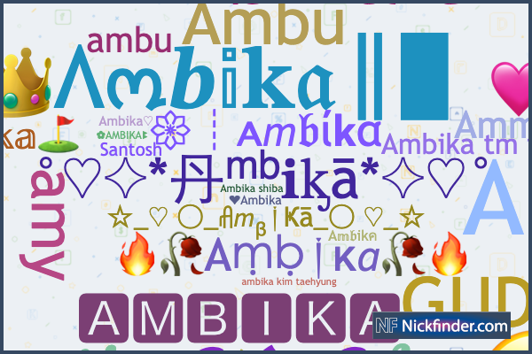 Nicknames for Ambika: ꧁༺Ambika༻꧂, 𝓐𝓶𝓫𝓲𝓴𝓪😛, 🔯𝒜𝓂𝒷𝒾𝓀𝒶, 🅰🅼🅱🅸🅺🅰, Ammu