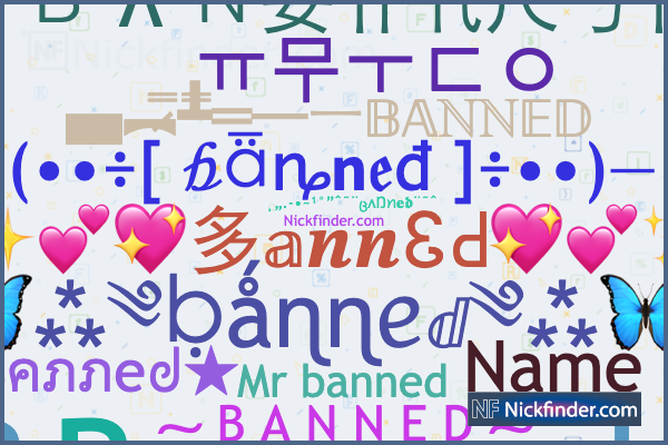 Nicknames for Banned: Bᴀɴɴᴇᴅ, ︻̷̿┻̿═━一𝔹𝔸ℕℕ𝔼𝔻, B A N N E D, B Λ NNEĎ ...