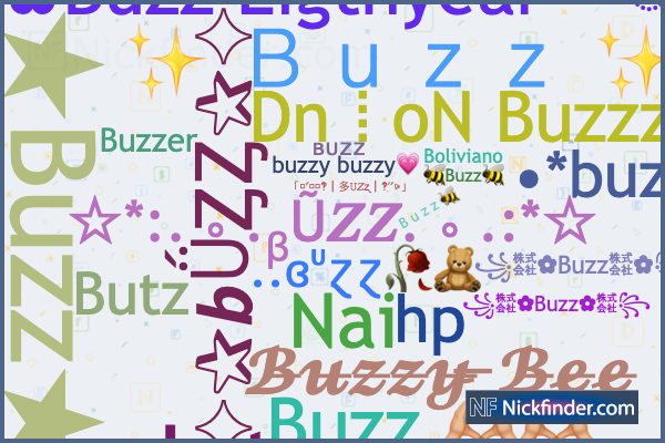 Nicknames for BUZZ: ʙᴜᴢᴢ, ★·.·´BυzZ`·.·★, 友ʙᴜᴢᴢ😈🖤, ツʙᴜᴢᴢ|ˢ¶ᴏᴋ🎃, ꧁㍿ Buzz