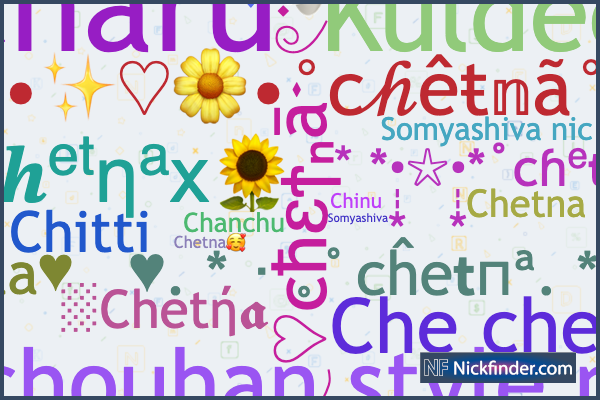 Nicknames for Chetna: chetu, Chinu, 𒆜Chͥetͣnͫa𒆜, chikki, Chetu darling