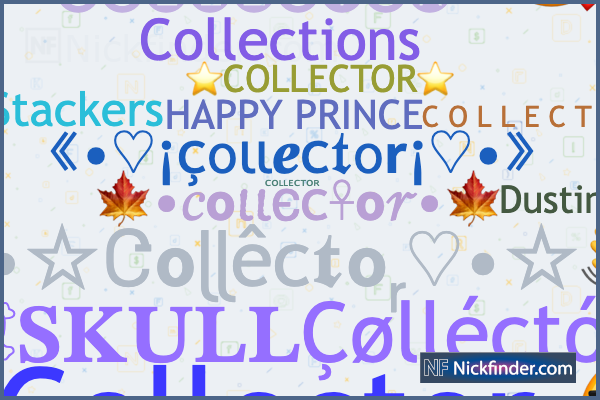 Nicknames for Collector: ᴄᴏʟʟᴇᴄᴛᴏʀ, C O L L E C T O R ...