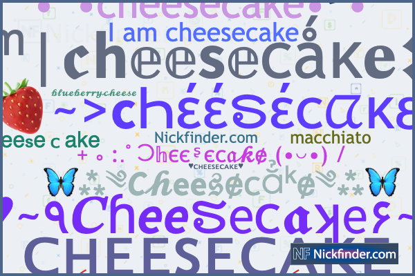 Nicknames for Cheesecake: ᴄʜᴇᴇsᴇᴄᴀᴋᴇ, ♥ᴄʜᴇᴇsᴇᴄᴀᴋᴇ♥, chєsєєcαkєツ ...