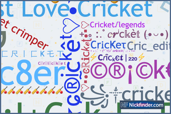 Nicknames for Cricket: 🅲🆁🅸🅲🅺🅴🆃 🅻🅾🆅🅴🆁, 𝑪𝑹𝑰𝑪𝑲𝑬𝑻 𝑴𝒀 𝑳𝑶𝑽𝑬, Ꭵ ʟᴏᴠᴇ ᴄʀɪᴄᴋꫀᴛ ...