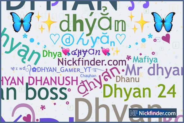 Nicknames for Dhyan: ꧁༺dhyan༻꧂, ᎧᎮܔ ᴅʜʏᴀɴ , 亗•ᴅʜʏᴀɴ ϟϟϟ, Sᴋ᭄ᴅʜʏᴀɴ ᴮᴼˢˢ ...