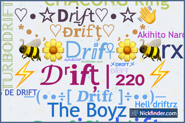 Nicknames for Drift: 么メᴅʀɪꜰᴛメ࿐, 𝕋𝕌ℝ𝔹𝕆𝔻ℝ𝕀𝔽𝕋𝔼ℝ, メᴅʀɪꜰᴛメ, 「๖ۣۜƊrifτ」, [𝔇𝔯𝔦𝔣𝔱]