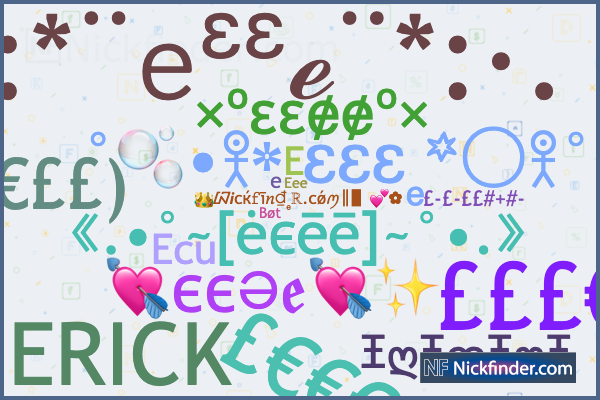 Nicknames for Eeee: 🅴 🅴 🅴 🅴, ēē ēē, ΞღΞდΞღΞ, E1E, è èèè