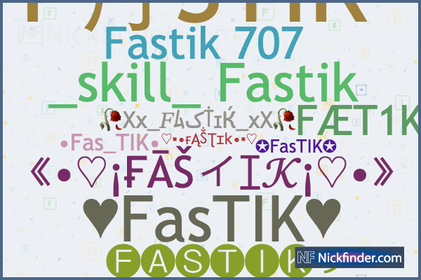 Никнеймы для FASTIK: 🅕🅐🅢🅣🅘🅚ッ, ⚡FAṨTIK⚡, FasTIK , F丹SŦIK, F a s T I k