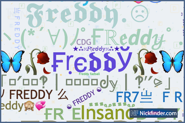 Nicknames for Freddy: ꧁࿗♛FRĘDDY♛࿗꧂, 亗 FREDD Y ツ, ғ ʀ ᴇ ᴅ ᴅ ʏ, ༼༒ᛜ₣ⱤɆĐĐ ...