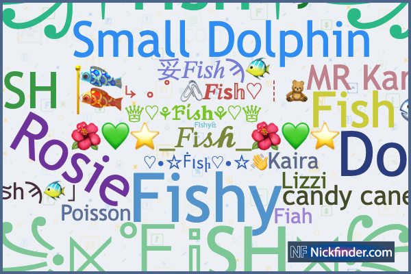 Nicknames for Fish: FᎥຮђ, ꧁⋉🐟℉𝕚ŞⱧ🐟⋊꧂, 妥𝐹𝑖𝑠ℎϡ🐠, ꧁༒fish༒꧁, Fish🐟