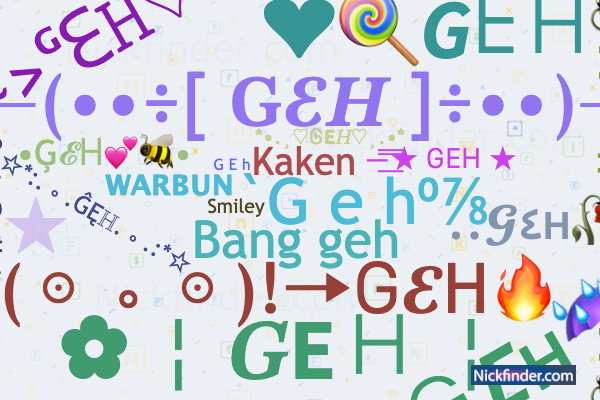 Nicknames for GEH: ᵂᴬᴿᴮᵁᴺ`G e h⁰⅞, GEH BERU ⚓, GEH BERU ⚓, GEH BERU, Rose