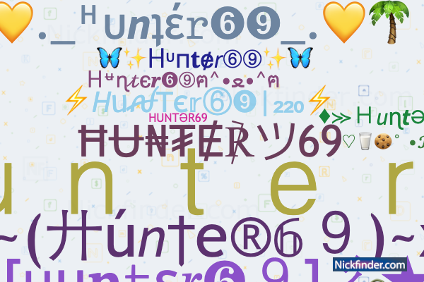 Nicknames for Hunter69: Hᴜɴᴛᴇʀ 69, メhunter 69メ, ༄Hᴜɴᴛᴇʀ 69, Hᴜɴᴛᴇʀ ⁶⁹ ...