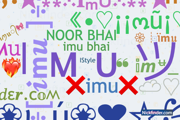 Nicknames for Imu: Iᴍ υ ツ, Iᴍน , 亗 IMU ×͜×, IStyle, Imu imran