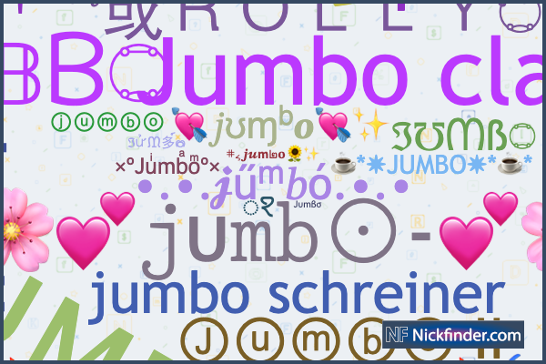 Nicknames for Jumbo: ꧁☬𝓳𝓾𝓶𝓫𝓸☬꧂, Ⅻ༺ℑ℧ᗰß۝༻🎉ƳƬ, ×ºJuͥmbͣoͫº×, ᴊᴜᴍʙᴏ, 👑🔥*J ...