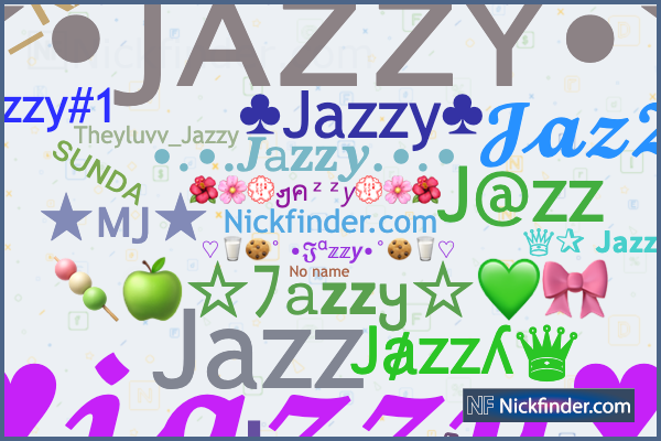 Nicknames for Jazzy: ꧁༺ℑ₳ƵƵ¥༻꧂, ♥𝓳𝓪𝔃𝔃𝔂♥, 𝐉𝐚𝐳𝐳𝐲. , Jⱥzzʎ♛, 𝓙𝓪𝔃𝓩𝔂