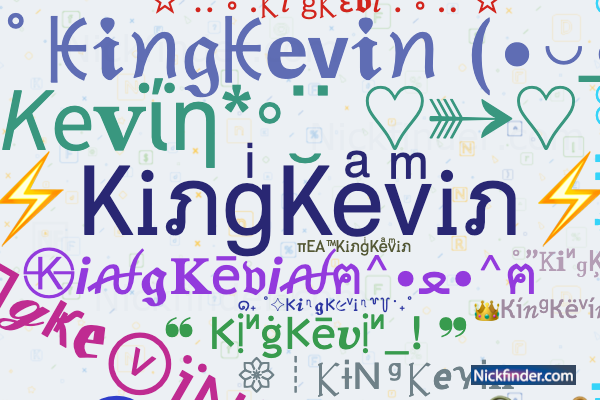 Nicknames for KingKevin: ⚡KᎥภgͥKeͣvͫᎥภ⚡, king kevin, Ҡ丨几Ꮆ-Ҡ乇ᐯ丨几, KING ...