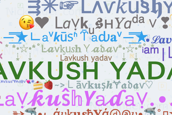 Nicknames for LavkushYadav: Lavkush Yadav, Lav kush yadav, Lavkush yadav, ʟᴀᴠᴋᴜꜱʜ ʏᴀᴅᴀᴠ, लवकुश यादव
