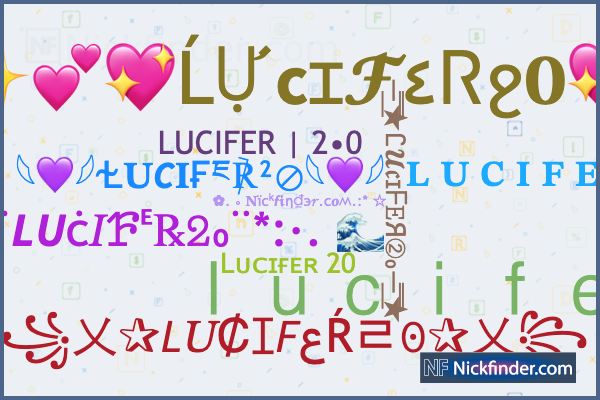 Nicknames for LUCIFER20: 𝐋 𝐔 𝐂 𝐈 𝐅 𝐄 𝐑 2.0, Lᴜᴄɪғᴇʀ 20, Lucifer 2.0 ...