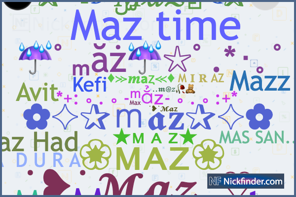 Nicknames for Maz: ༄ᶦᶰᵈ᭄M҉a҉z҉☬, ☽爪ส͢͢͢z☾, ˙ ˙𝓜𝓪𝔃_♡, MAZ Prezz, @ : 𝘮ส𝑧