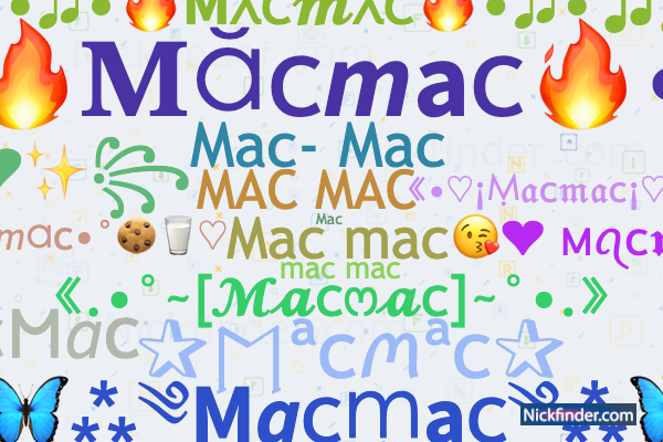 Nicknames for Macmac: Mac, Mac mac, Mackie, 【๓คς〗ツ🈯【๓คς〗ツ🈯, Mak mak