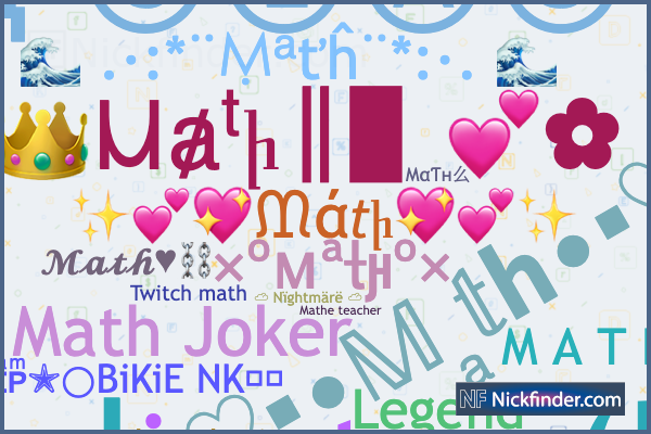 Nicknames for Math: MαƬн么, мαт͢͢͢н, ༺𝓜𝓪𝓽𝓱༻, *.°☆:¿MâŢh?:☆°.*, M A T H