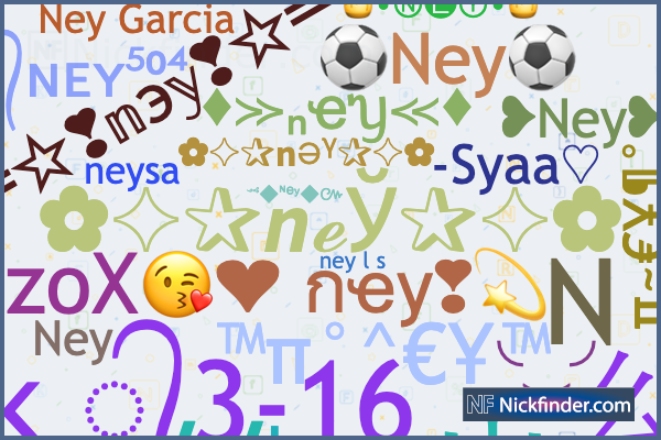 Nicknames for Ney: ㋡᭄ɴᴇʏ⁵⁰⁴, Neϟϟy亗, ༺ ᴺᵉʸ ៚, |•ɴᴇʏ, Ney
