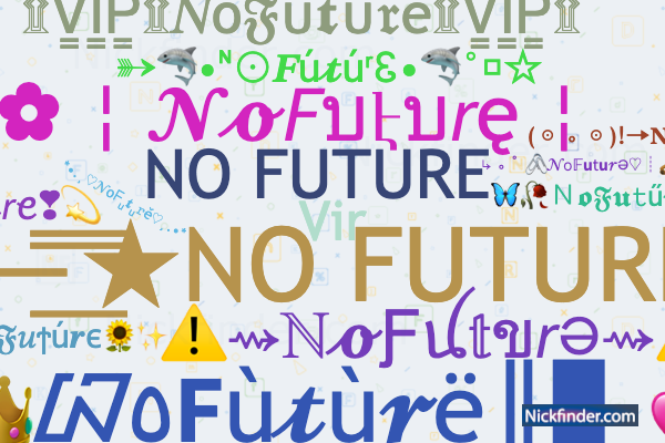 Nicknames for NoFuture: —͟͞͞★NO FUTURE, @Not future, No No F U T U R ...