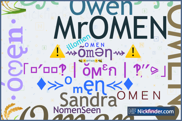 Nicknames for Omen: OMEN, ・『ㄖ 爪 乇 几 』, ᴏᴍᴇɴ, ꧁{Omen}꧂, 🍧 𝒪𝓂𝑒𝓃 ♥💞