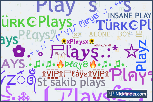 Nicknames for Plays: Pʟᴀʏs, Pℓαysﾂ, Ƥlคץร, ᴘʟᴀʏs, ᬊᬁƤꪶꪋꪩꪰᤁꪸ᭕ᬁ