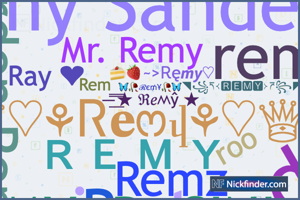 Nicknames for Remy: ʀ ᴇ ᴍ ʏ, ꧁ད⧼🆁🅴🅼🆈⧽ཌ꧂ , Rem, Remster, Rem Rem