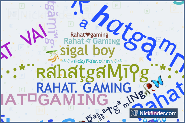 Nicknames for Rahatgaming: Rahat々Gamɪɴg, ♡Rahat♤Gaming♧, ★RAHAT★Gaming, Rahat, ʀᴀʜᴀᴛ ɢᴀᴍɪɴɢ