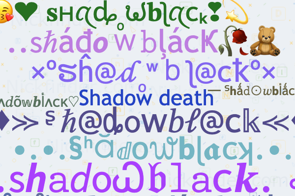 Nicknames for Shadowblack: SHADOWᴮᴸᴬᶜᴷ, SHADOW BLACK, Hel, Heastwr, Shadow