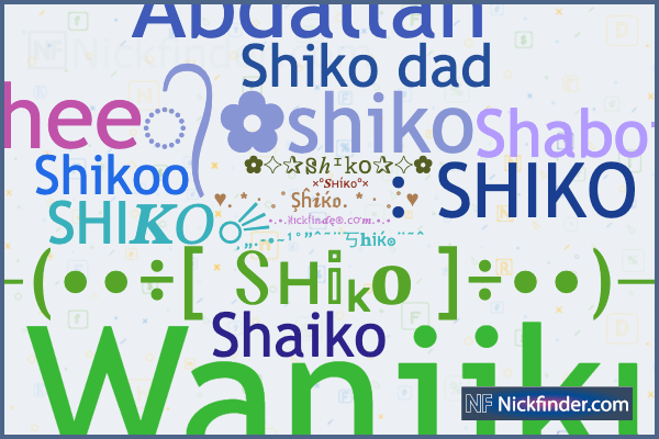 Nicknames for Shiko: ᭄ shiko, Shaiko, Wanjiku, SHI𝑲𝑂☄, ꜱʜɪᴋo