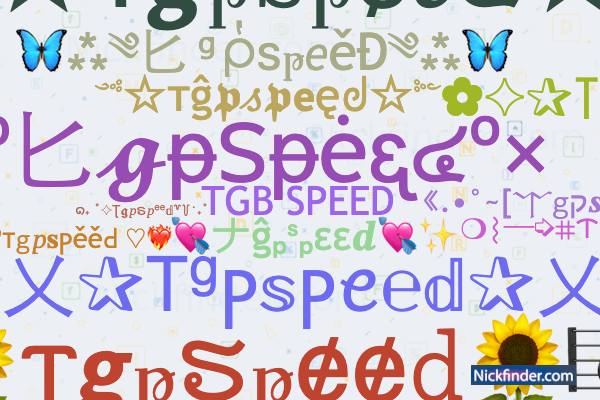 Nicknames for Tgpspeed: TGB SPEED, 💘𝑇ĝₚຮₚϵϵ𝚍💘