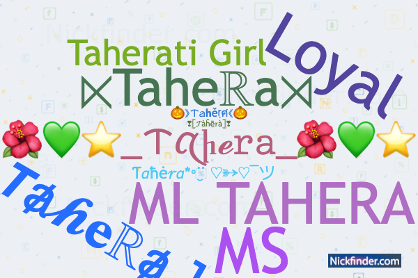 Nicknames for Tahera: ⋉Taheℝa⋊, TaharaJaber, Yeasmin, Loyal, TAHERA FF