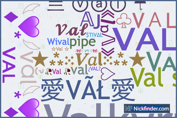 Nicknames for Val: ༺ 𝓥𝓪𝓵 ツ, 𝓥𝓪𝓵, ᴠᴀʟ, ᴹᴿ乂VaLL☂, ☆•ναℓ•★