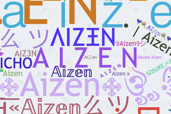 Nicknames for Aizen: Aιzᴇɴ 々, A I Z E N, ΛIZΞN, ᴀɪᴢᴇɴ, Aιzᴇɴ