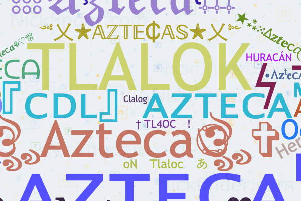 Nicknames for Azteca: 『ᴄᴅʟ』ᴀᴢᴛᴇᴄᴀᴹˣ, ჯ⸙┊TLALOKㅤえ, 『亗ᴀᴢᴛᴇᴄᴀᴹˣ, ঔৣAzteca ...