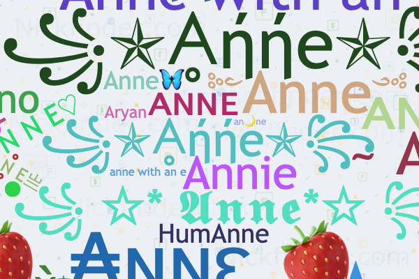 Nicknames for Anne: ꧁ Ḁήήe ꧂, ᴀɴɴᴇ, ꧁ ☆* 𝕬𝖓𝖓𝖊*☆ ꧂, Annie, anne with an e