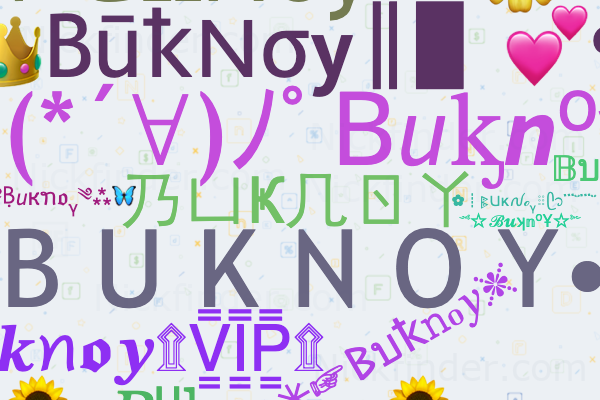 Nicknames for Buknoy: 乃ㄩҜ几ㄖㄚ, B U K N O Y•, YA DAWG, Bukinoy, BUNTY