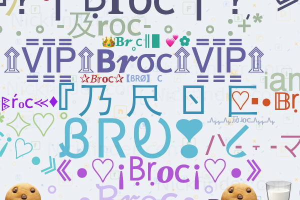 Nicknames for Broc: •ɮrơc•, 『乃 尺 ㄖ 匚, Brock, Thé Aris, Arise