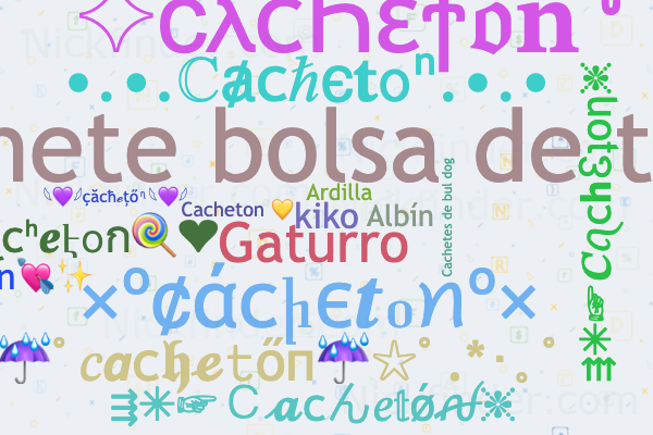 Apodos para Cacheton: kiko, Cachete de nalga, Ardilla, Gaturro, popeye