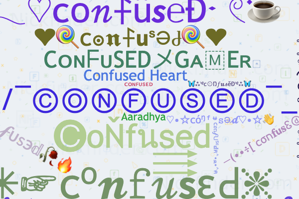 Nicknames for Confused: TheͥCoͣnͫfบຮed, ᴄᴏɴꜰᴜꜱᴇᴅ, 🅒︎oŇfนs͢͢͢ed ...