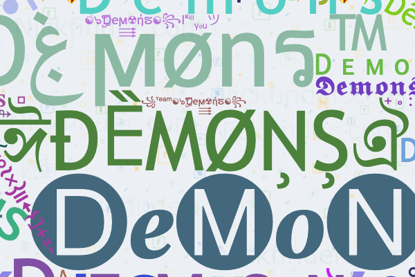 Nicknames for Demons: 𝕯𝖊𝖒𝖔𝖓𝖘, ঈÐȄΜØŅŞঐ, 𝕯𝖊𝖒𝖔𝖓𝖘ღ, ㅤD ᴇ ᴍ o ɴ ㅤ , D ᴇ ᴍ o ɴ s