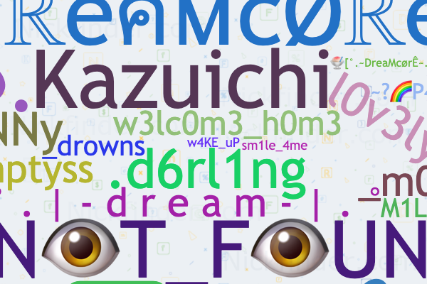 Nicknames for Dreamcore: f4lse_real1ty, V4N!TY, w4KE_uP, d4!sy, w3lc0m3 ...