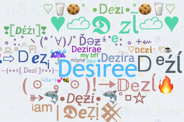 Nicknames for DeZi: Dez, 😘DEZI😘, Dèzi, Desiree, my bff