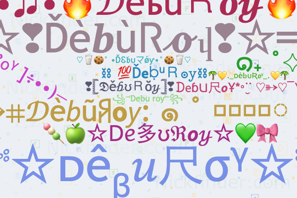 Nicknames for DebuRoy: ꧁༺Debu roy༻꧂, DÊBÙ ROY, Debu Roy, DeBu Roy