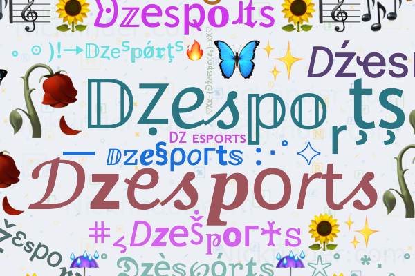 Nicknames for Dzesports: DZ ᴇsᴘᴏʀᴛs, ᴅᴜs ᴇ-sᴘᴏʀᴛs, ᎠᏃ ᴇsᴘᴏʀᴛs, DZ E ...